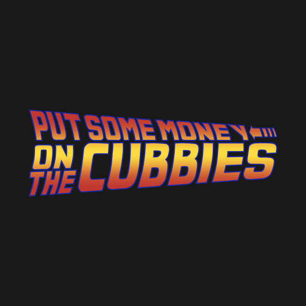 money on the cubbies - Back to the Future T-Shirt - The Shirt List