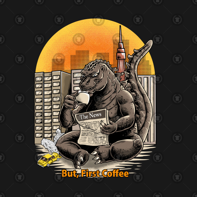 coffeezila, but, first coffee - Godzilla T-Shirt - The Shirt List