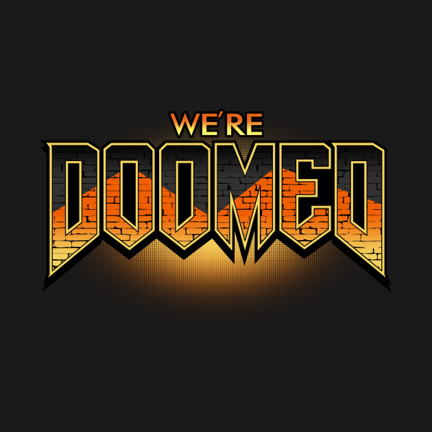 We're Doomed - Doom T-Shirt by Boggs Nicolas - The Shirt List