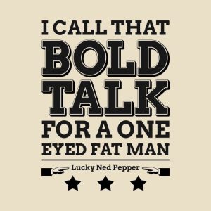 Bold Talk for a One Eyed Fat Man - True Grit T-Shirt - The Shirt List